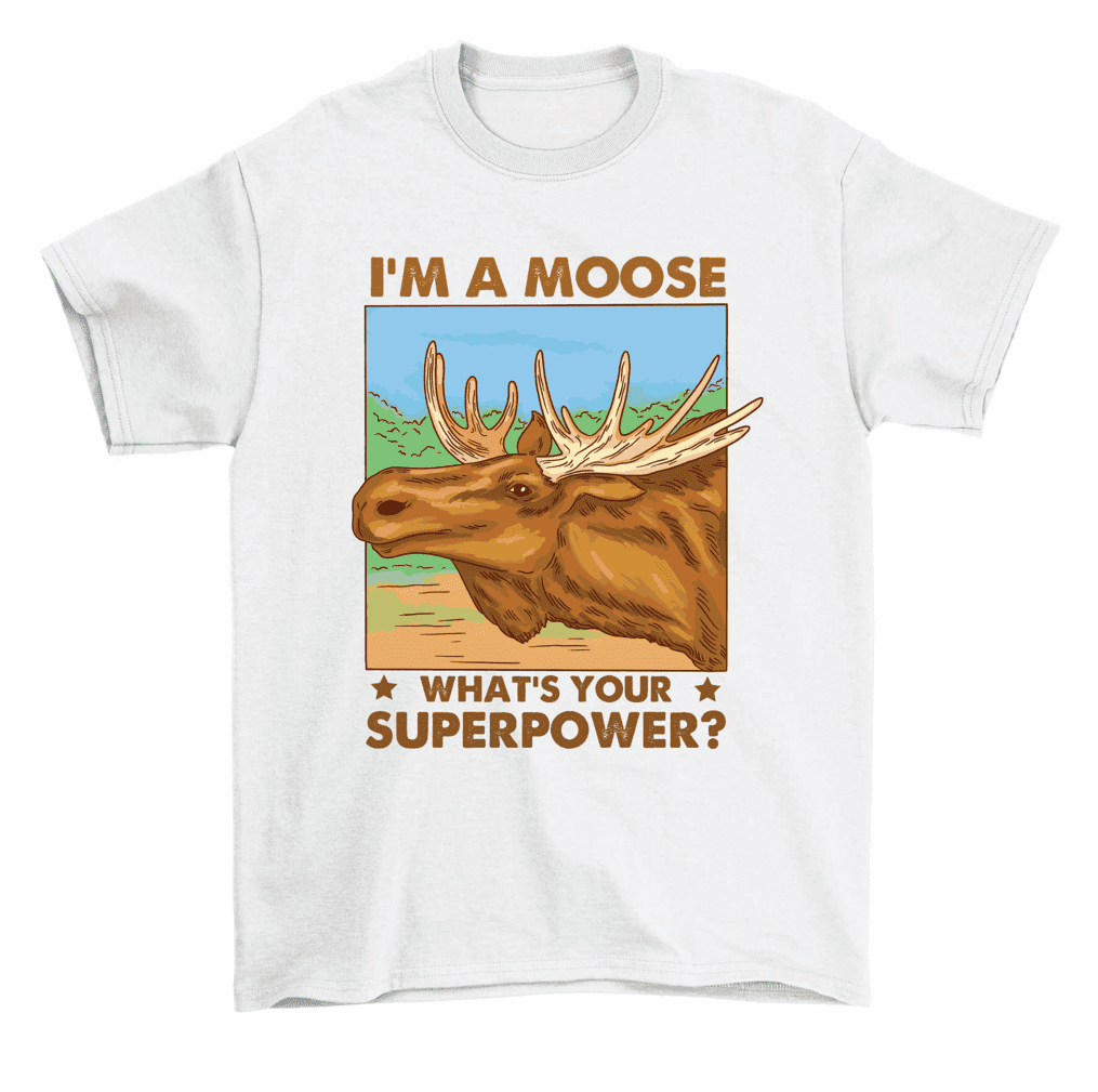 I'm A Moose What's Your Superpower Moose Gift Graphic T-Shirt Men Women ...