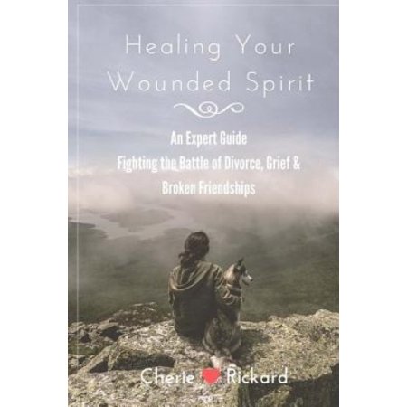 Healing Your Wounded Spirit: A Guide to Fighting the Battle of Grief ...