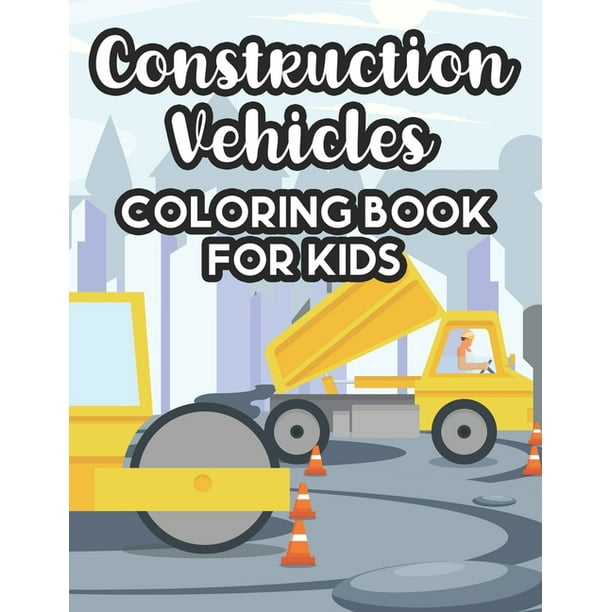 Construction Vehicles Coloring Book For Kids: Coloring Activity Sheets ...