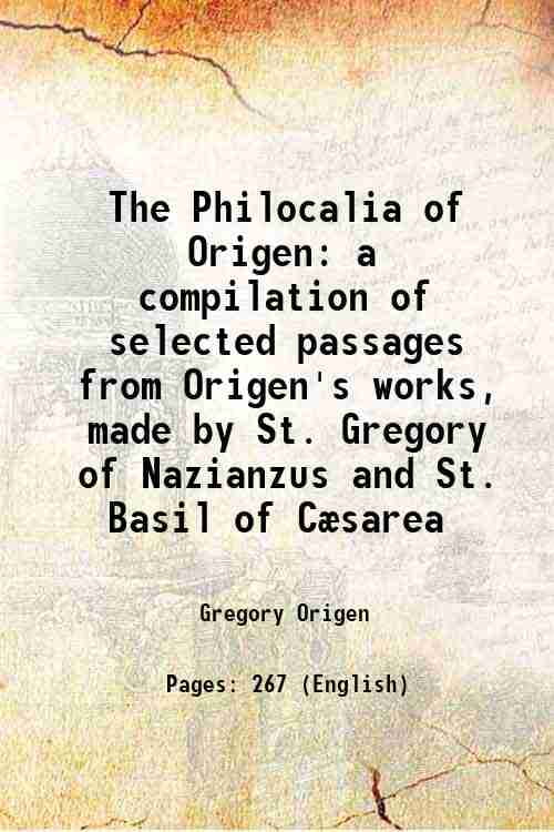 The Philocalia of Origen a compilation of selected passages from Origen's works, made by St ...