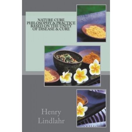 Nature Cure Philosophy & Practice Based on the Unity of Disease & Cure ...
