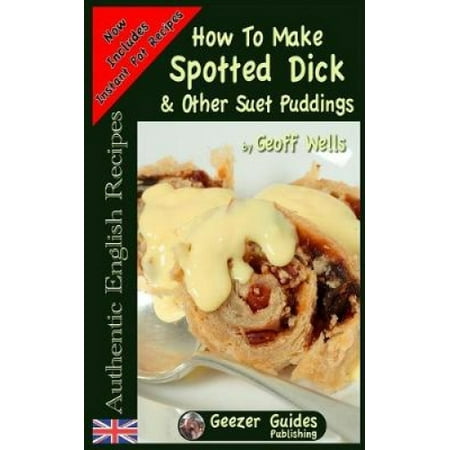 How To Make Spotted Dick & Other Suet Puddings (Authentic English ...