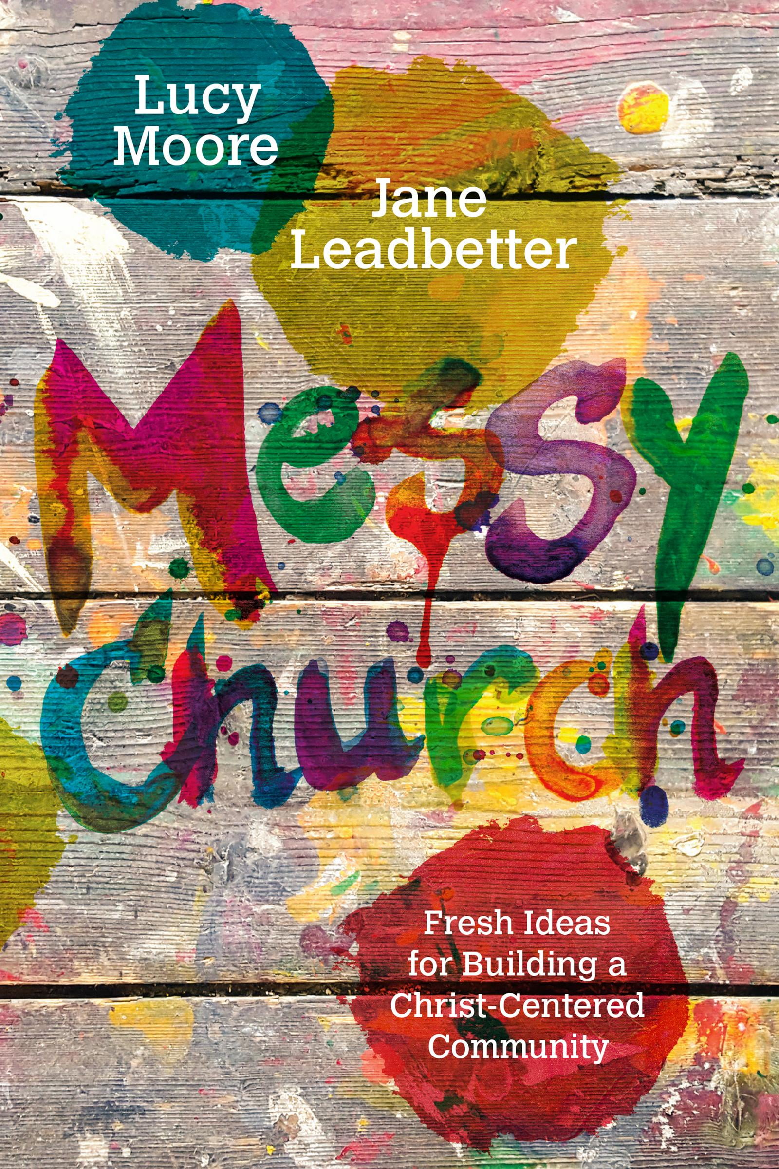 Messy Church Fresh Ideas For Building A Christ Centered Community messy-church-fresh-ideas-for-building-a-christ-centered-community