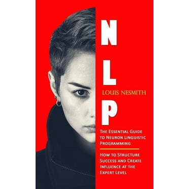 NLP 2.0 - The Ultimate Guide to Neuro Linguistic Programming: How to ...