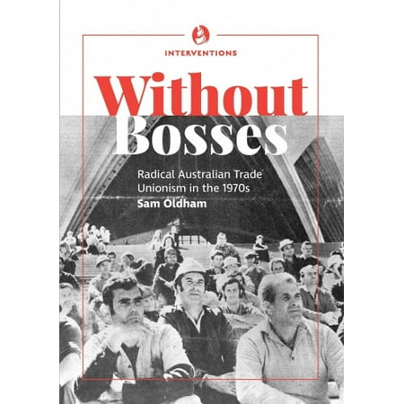 Without bosses: Radical Australian Trade Unionism in the 1970s ...