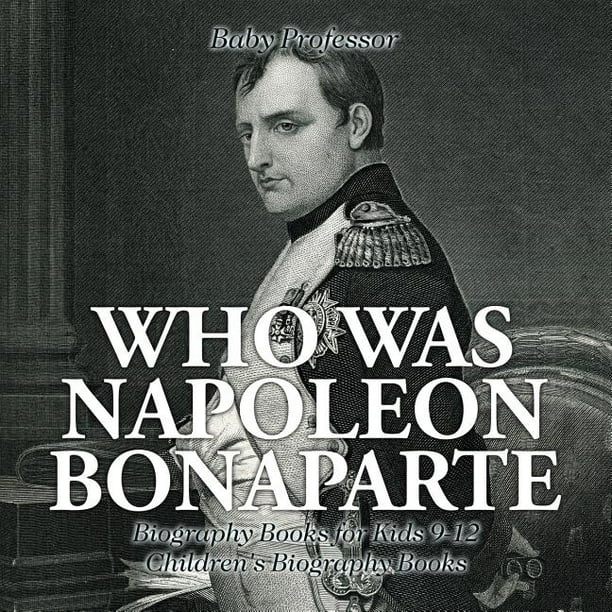 Who Was Napoleon Bonaparte - Biography Books for Kids 9-12 Children's ...