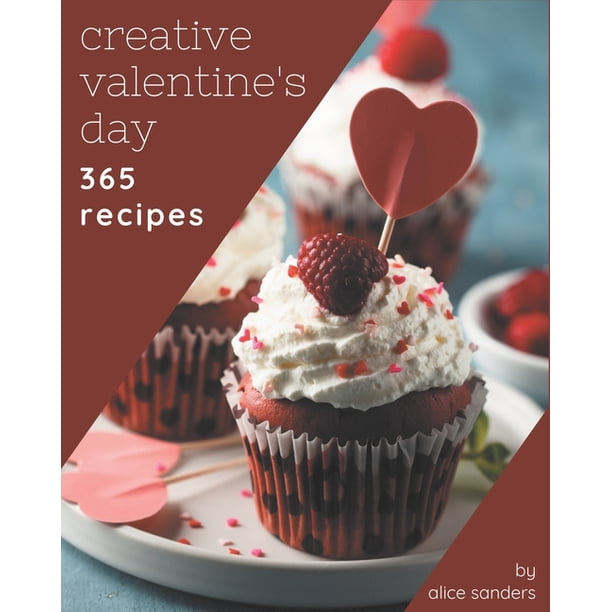 365 Creative Valentine's Day Recipes : Valentine's Day Cookbook - Your ...