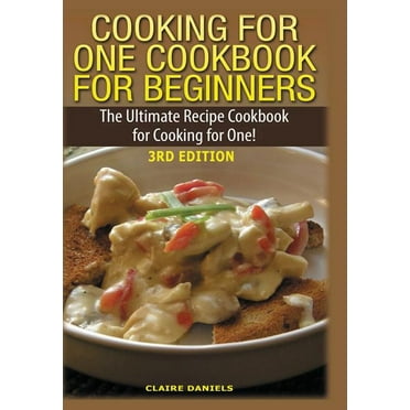 The Cooking for One Cookbook : 100 Easy Recipes (Paperback) - Walmart.com