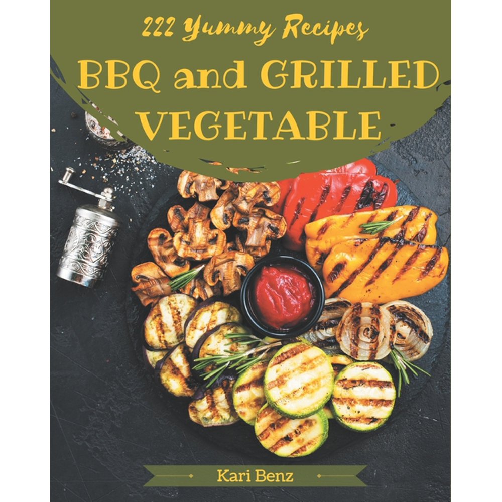 222 Yummy BBQ and Grilled Vegetable Recipes : The Yummy BBQ and Grilled ...