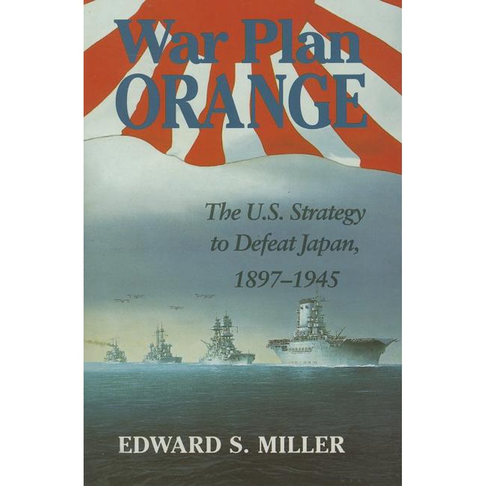 War Plan Orange : The U.S. Strategy to Defeat Japan, 1897-1945 ...