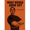 What Would Arnie Do?: Motivate and Perspirate with His Best Quotes ...