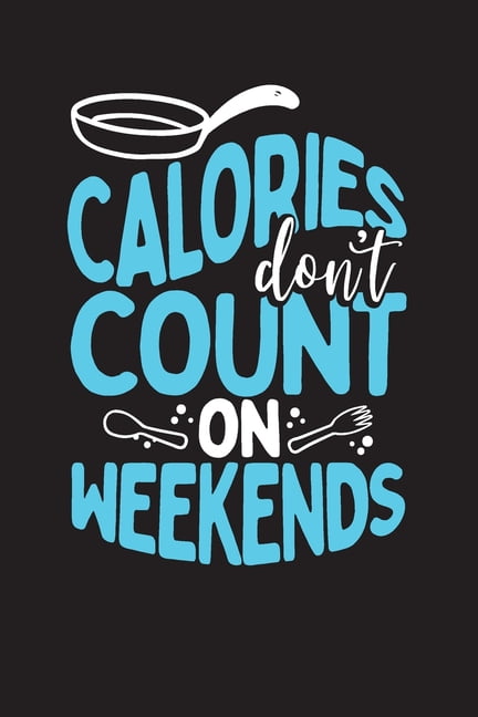 Calories Don't Count On Weekends: Recipe Book for Family & Secret ...