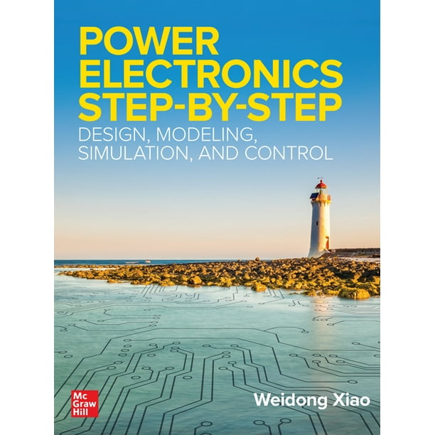 Power Electronics Step-By-Step: Design, Modeling, Simulation, and ...