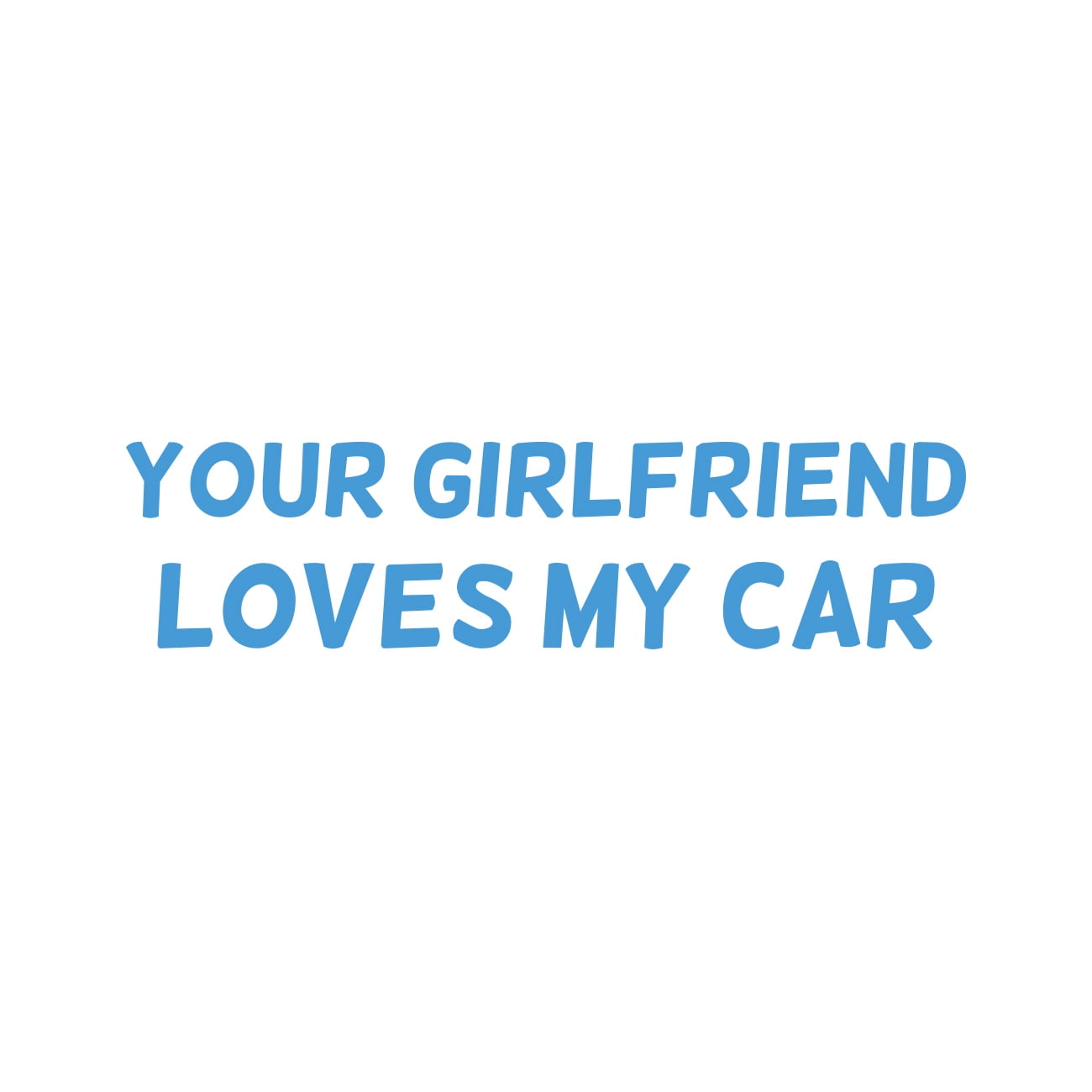 Your Girlfriend Loves My Car Sticker Decal Die Cut - Self Adhesive ...