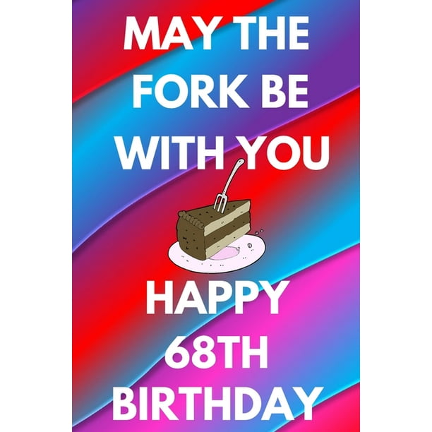 May The Fork Be With You Happy 68th Birthday: Funny 68th may the fork ... May The Fork Be With You Happy 68th Birthday: Funny 68th may the fork ...