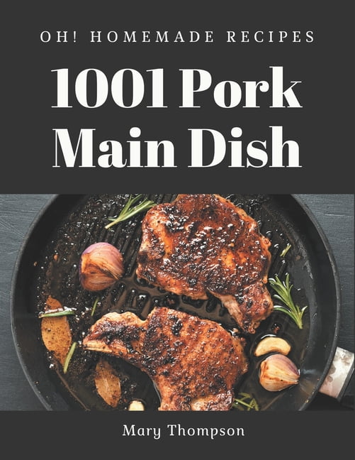 Oh! 1001 Homemade Pork Main Dish Recipes : Enjoy Everyday With Homemade ...