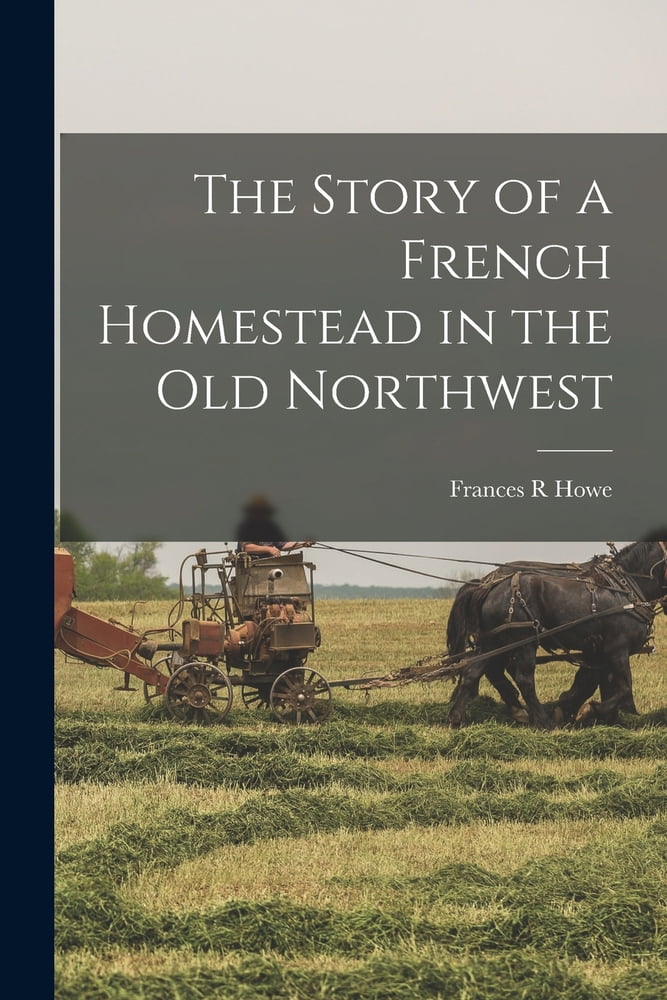 Pre-Owned The Story of a French Homestead in the Old Northwest ...