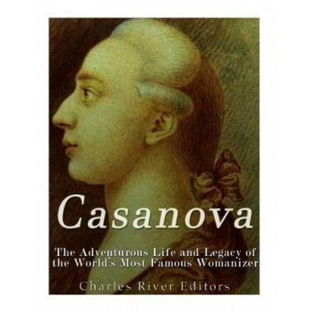Casanova: The Adventurous Life and Legacy of the World's Most Famous ...