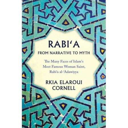 Rabi'a From Narrative to Myth: The Many Faces of Islam's Most Famous ...