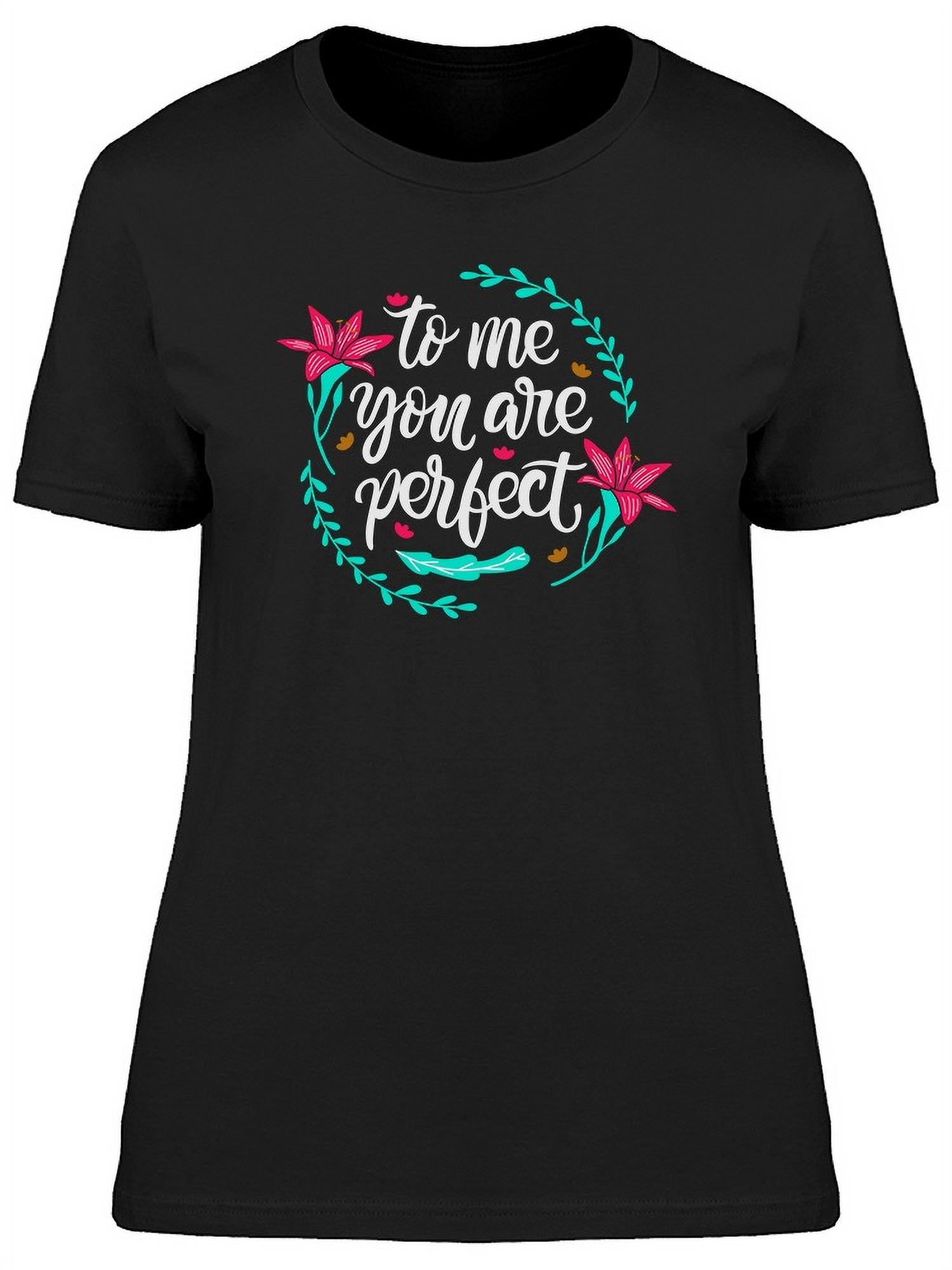 To Me You Are Perfect Slogan T Shirt Women Image By Shutterstock to-me-you-are-perfect-slogan-t-shirt-women-image-by-shutterstock