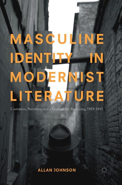 Masculine Identity in Modernist Literature : Castration, Narration, and ...