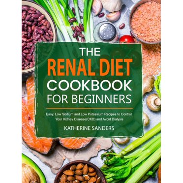 Renal Diet FOR BEGINNERS: Renal Diet Plan and Cookbook Days Meal Plan to Avoid Dialysis and ...