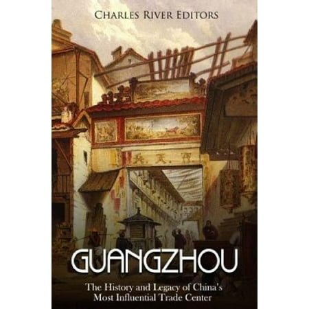 Guangzhou: The History and Legacy of China's Most Influential Trade ...
