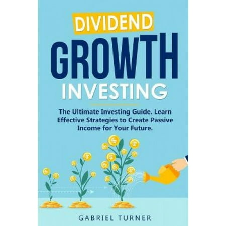 Dividend Growth Investing: The Ultimate Investing Guide. Learn ...