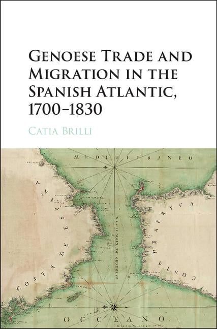 Genoese Trade and Migration in the Spanish Atlantic, 1700-1830 ...