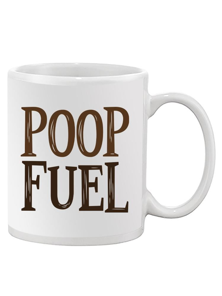 Poop Fuel Mug - Smartprints Designs, - Walmart.com
