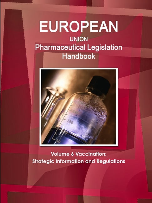 EU Pharmaceutical Legislation Handbook Volume 6 Vaccination : Strategic ...