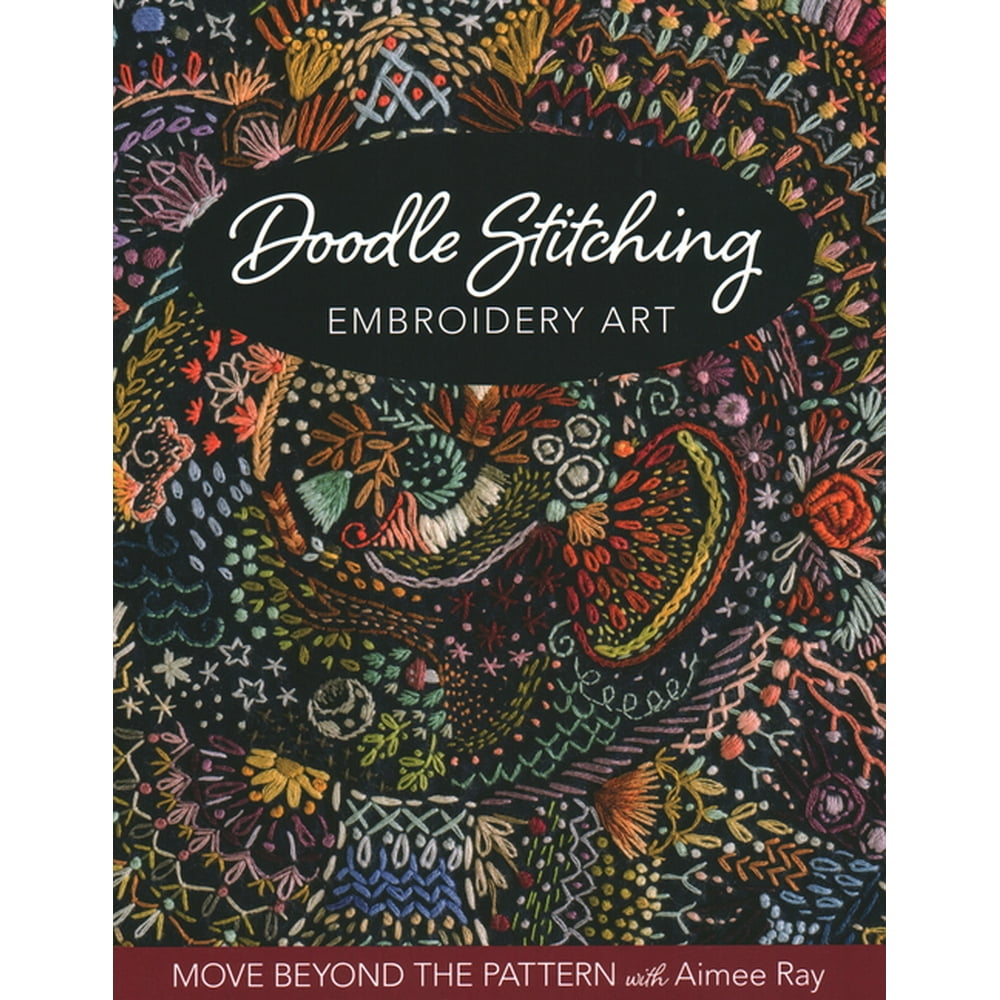 Doodle Stitching Embroidery Art: Move Beyond the Pattern with Aimee Ray ...