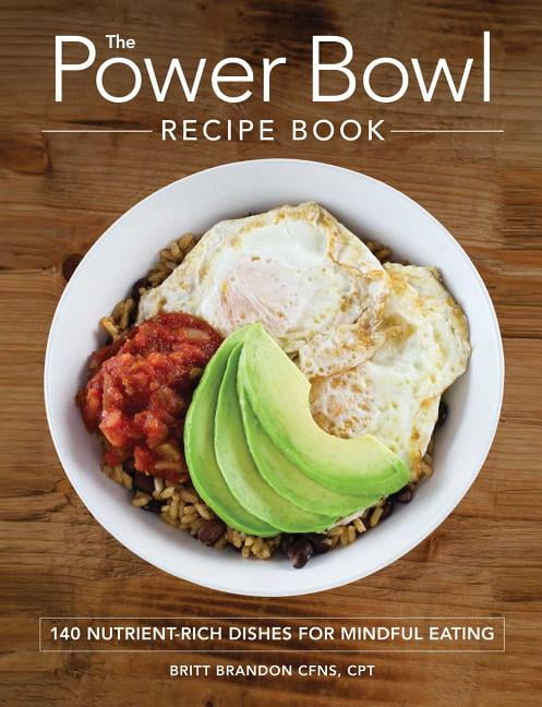 The Power Bowl Recipe Book : 140 Nutrient-Rich Dishes for Mindful ...