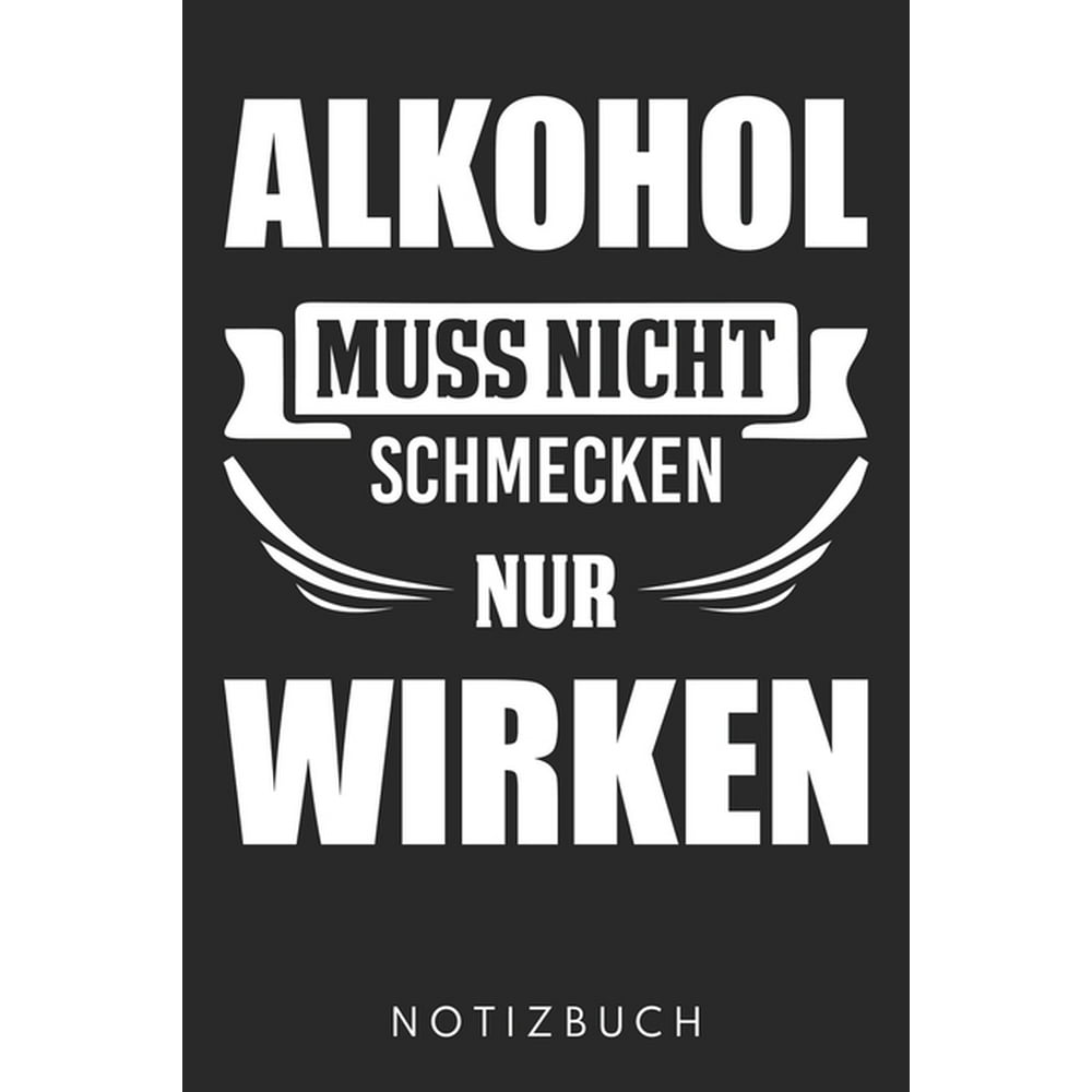Alkohol Muss Nicht Schmecken Nur Wirken: Din A5 Linien Heft (Liniert ... Alkohol Muss Nicht Schmecken Nur Wirken: Din A5 Linien Heft (Liniert ...