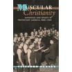 Muscular Christianity: Manhood and Sports in Protestant America, 1880 ...