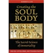 Creating the Soul Body : The Sacred Science of Immortality (Paperback ...