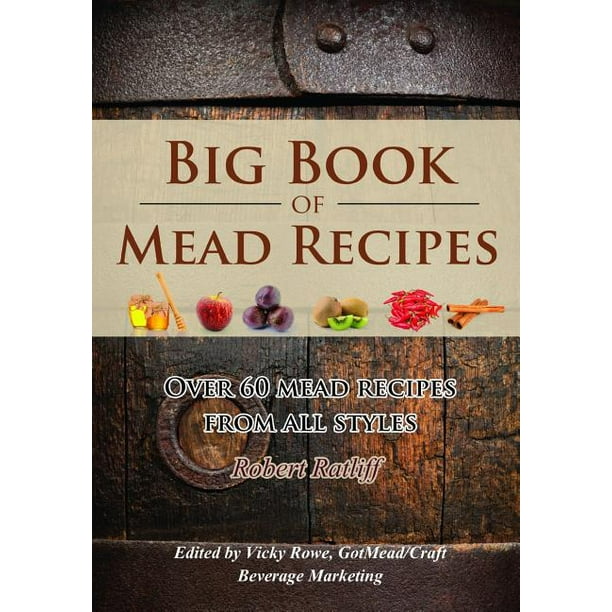 Big Book of Mead Recipes : Over 60 Recipes from Every Mead Style ...