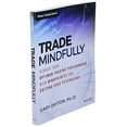 Trade Mindfully: Achieve Your Optimum Trading Performance with Mindfulness and Cutting-Edge ...