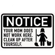 Notice Your Mom Does Not Work Here Clean Up After Yourself Signs Metal ...