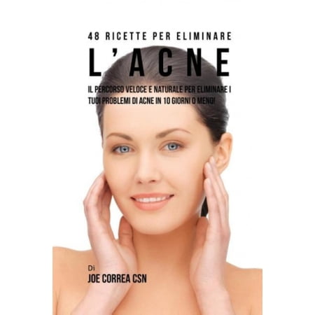 48 Ricette Per Eliminare l'Acne: Il Percorso Veloce E Naturale Per ...
