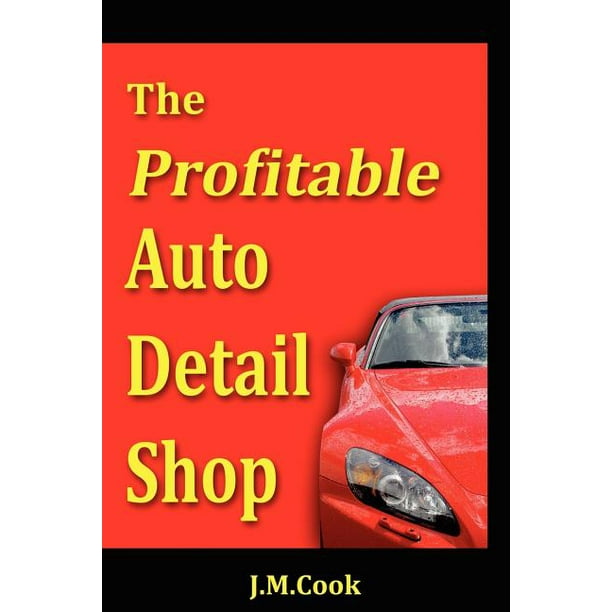The Profitable Auto Detail Shop - How to Start and Run a Successful ...