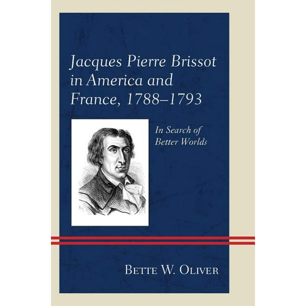 Jacques Pierre Brissot in America and France, 1788-1793 : In Search of ...