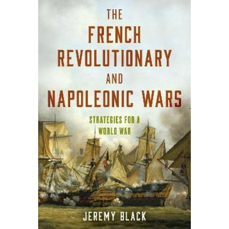 The French Revolutionary and Napoleonic Wars: Strategies for a World ...