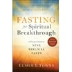Fasting for Spiritual Breakthrough: A Practical Guide to Nine Biblical ...