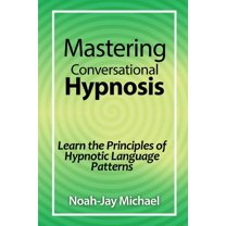 Mastering Conversational Hypnosis: Psychology Tricks to Influence People Easily and Get Exactly ...