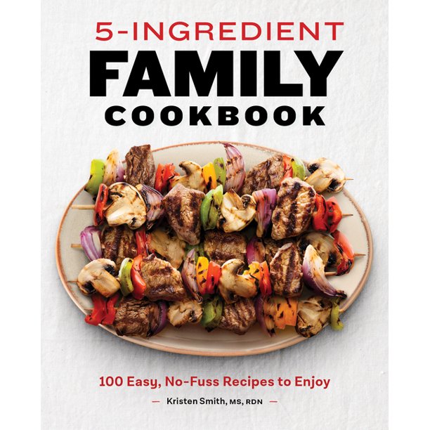 5-Ingredient Family Cookbook : 100 Easy, No-Fuss Recipes to Enjoy ...