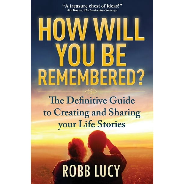 How Will You Be Remembered? : The Definitive Guide to Creating and ...