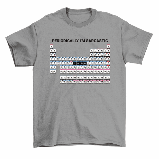 Periodically I'm Sarcastic Periodic Table Of Chemical Elements T-Shirt ...