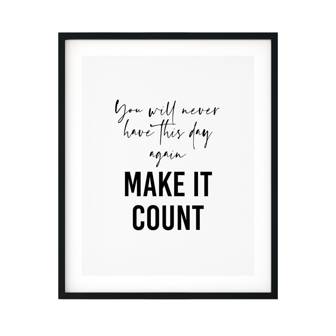Designs ByLITA You Will Never Have This Day Again So Make It Count 5 x ...