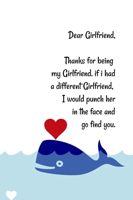 Dear girlfriend, Thanks for being my girlfriend. if i had a different ...